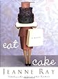 Eat Cake: A Novel: Ray, Jeanne: 9780609610046: Amazon.com: Books