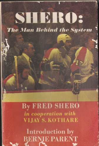 Shero: The Man Behind the System: Fred Shero, Vijay S. Kothare, Bernie ...