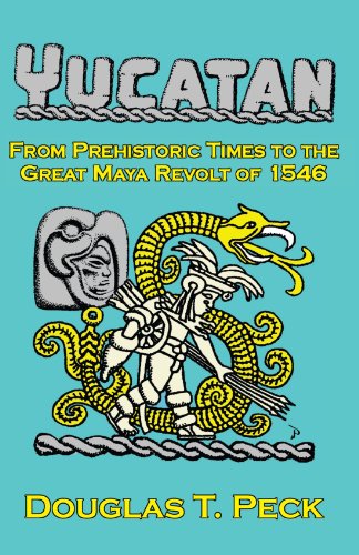 THE YUCATAN-FROM PREHISTORIC TIMES TO THE GREAT MAYA REVOLT: A ...