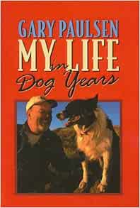 My Life in Dog Years: Paulsen, Gary, Paulsen, Ruth Wright ...
