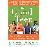 The Good Teen: Rescuing Adolescence from the Myths of the Storm and ...