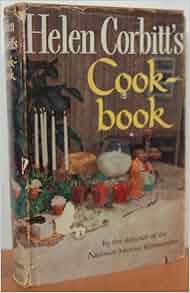 Helen Corbitt's Cookbook: by the Director of Neiman-Marcus Restaurants ...