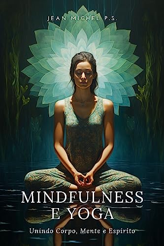 Mindfulness e Yoga - Unindo Corpo, Mente e Espírito: Seu manual ...