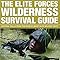The Elite Forces Wilderness Survival Guide: Survival Skills from the ...