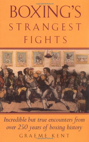Boxing's Strangest Fights: Incredible but True Encounters from over 250 ...