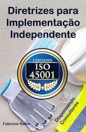 ISO 45001: Diretrizes para Implementação Independente: Dispensando ...