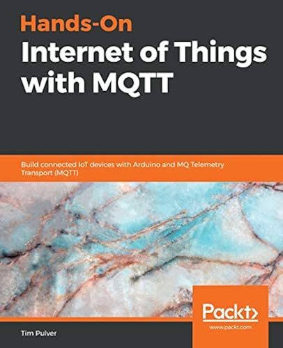Hands On Internet Of Things With Mqtt Build Connected Iot Devices With Arduino And Mq Telemetry