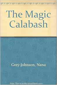 The Magic Calabash: Grey-Johnson, Nana: 9780333997123: Amazon.com: Books