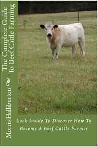The Complete Guide To Beef Cattle Farming: Look Inside To Discover How ...