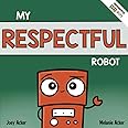 My Respectful Robot: A Children's Social Emotional Learning Book About ...