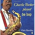 Charlie Parker Played Be Bop: Raschka, Chris, Raschka, Chris