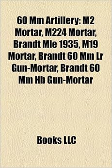 60 MM Artillery: M2 Mortar, M224 Mortar, Brandt Mle 1935, M19 Mortar ...