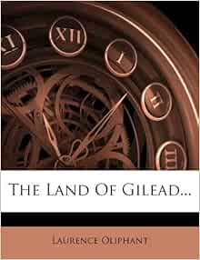 The Land Of Gilead...: Oliphant, Laurence: 9781277964172: Amazon.com: Books