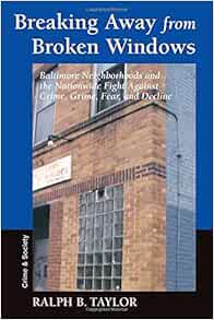 Breaking Away from Broken Windows: Baltimore Neighborhoods and the ...