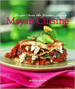 Mayan Cuisine: Recipes from the Yucatan Region: Daniel Hoyer ...