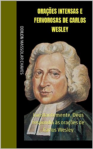 Orações intensas e fervorosas de Carlos Wesley: Constantemente, Deus ...
