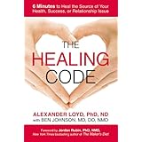 The Healing Code: 6 Minutes to Heal the Source of Your Health, Success ...