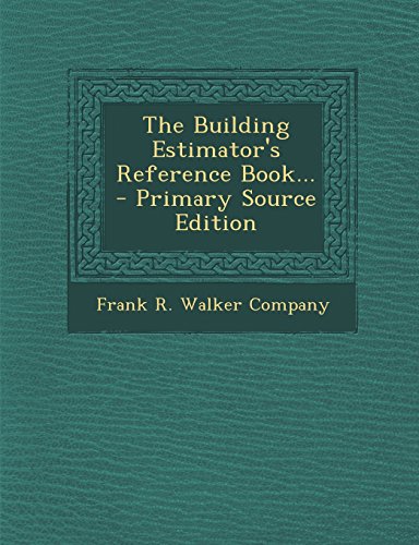 The Building Estimator's Reference Book...: Frank R. Walker Company ...