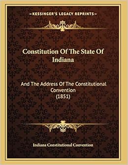 Constitution Of The State Of Indiana: And The Address Of The ...