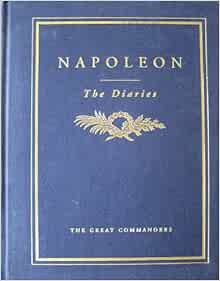 Napoleon The Diaries: A Diary of Napoleon's Life: Johnson, R.M. (ed ...