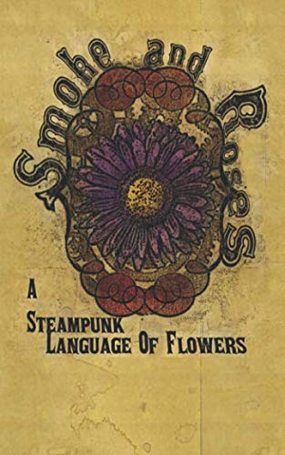 Smoke And Roses: A Steampunk Language Of Flowers: Pocketbook Edition ...
