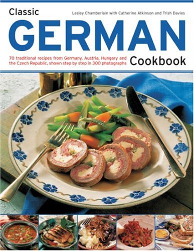 Classic German Cookbook: 70 traditional recipes from Germany, Austria ...