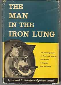 The man in the iron lung: The Frederick B. Snite, Jr., story: Hawkins ...