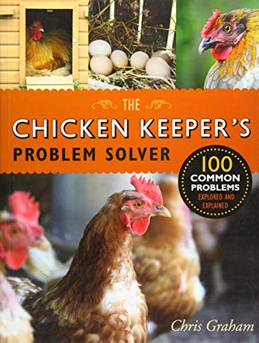 The Chicken Keeper's Problem Solver: 100 Common Problems Explored and ...