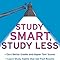 Study Smart, Study Less: Earn Better Grades and Higher Test Scores ...