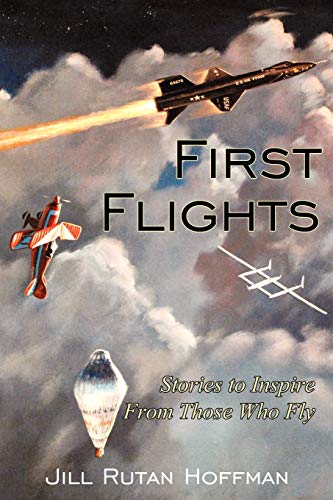 First Flights: Stories to Inspire From Those Who Fly: Hoffman, Jill ...
