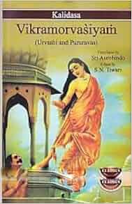 Vikramorvasiyam (Urvashi and Pururavas): Trans. By Sri Aurobindo & Ed ...