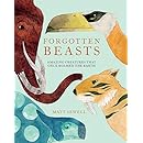 Forgotten Beasts: Amazing creatures that once roamed the Earth: Matt ...