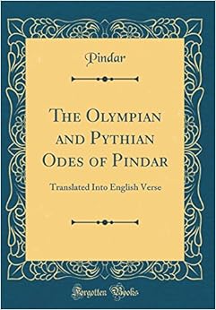 The Olympian and Pythian Odes of Pindar: Translated Into English Verse ...