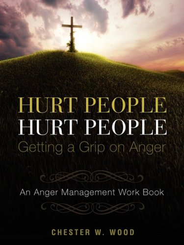HURT PEOPLE HURT PEOPLE - Getting a Grip on Anger: Wood, Chester W ...