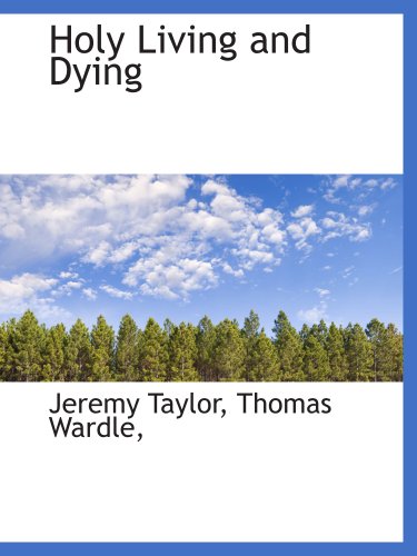Holy Living and Dying: Taylor, Jeremy, Thomas Wardle, .: 9781140570301 ...