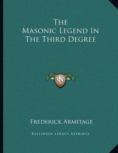 The Masonic Legend In The Third Degree: Armitage, Frederick ...