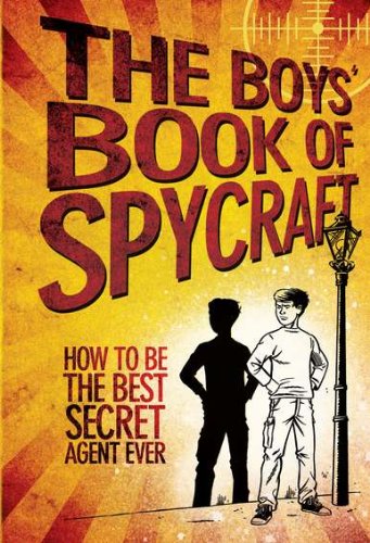 The Boys' Book of Spycraft: How to Be the Best Secret Agent Ever ...