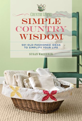 Country Living Simple Country Wisdom: 501 Old-Fashioned Ideas to ...