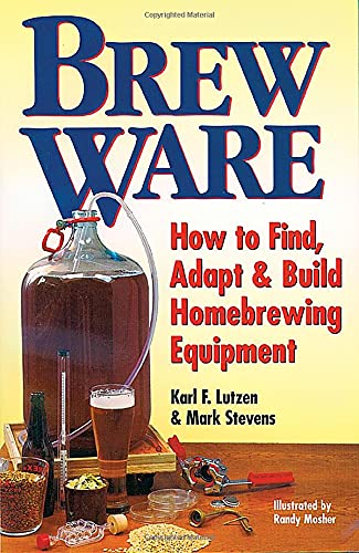 Brew Ware: How to Find, Adapt & Build Homebrewing Equipment: Karl F ...