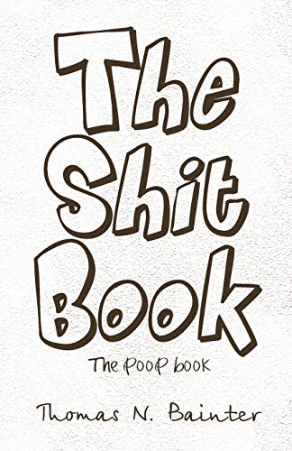 The Shit Book: The Poop Book: Bainter, Thomas: 9781466903630: Amazon ...