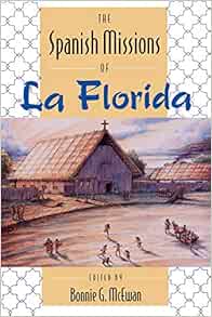 The Spanish Missions of La Florida: Mcewan, Bonnie G.: 9780813012322 ...