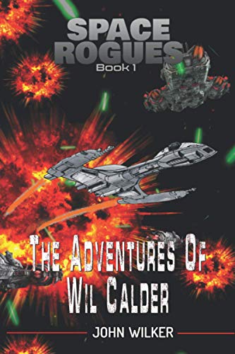Space Rogues: The Epic Adventures of Wil Calder, Space Smuggler: Wilker, John: 9781732628717 ...
