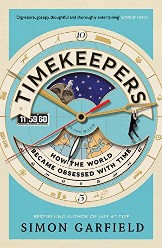 Timekeepers: How the World Became Obsessed With Time: Garfield, Simon ...
