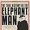 The True History of the Elephant Man: The Definitive Account of the ...