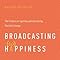 Broadcasting Happiness: The Science of Igniting and Sustaining Positive ...