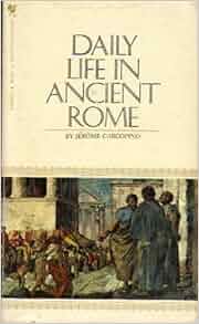 Daily Life in Ancient Rome: The People and the City and the Height of ...
