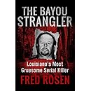 The Bayou Strangler: Louisiana's Most Gruesome Serial Killer - Kindle ...