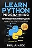 Learn Python Programming: A Beginners Guide to Learn the Hard Way Visually in One Day and Learn ...