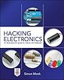 Hacking Electronics: An Illustrated DIY Guide for Makers and Hobbyists: Simon Monk ...