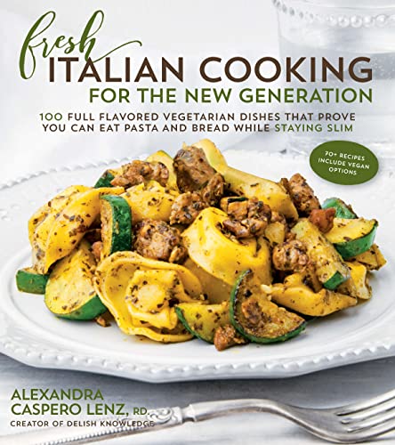 Fresh Italian Cooking for the New Generation: 100 Full-Flavored ...
